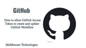 How to allow GitHub Access Token to create and update GitHub Workflow - Middleware|Technologies
