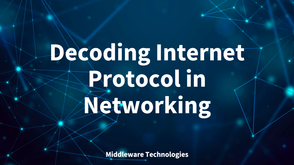Decoding Internet Protocol in Networking - Middleware|Technologies